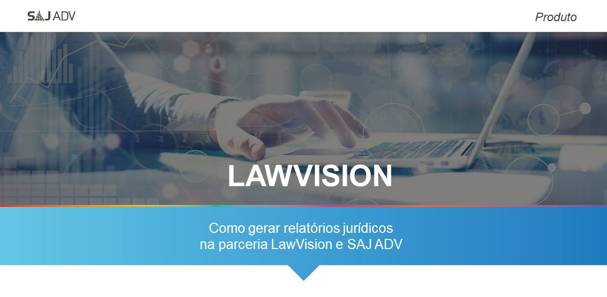 LawVision: como gerar relatórios jurídicos na parceria com o PROJURIS ADV