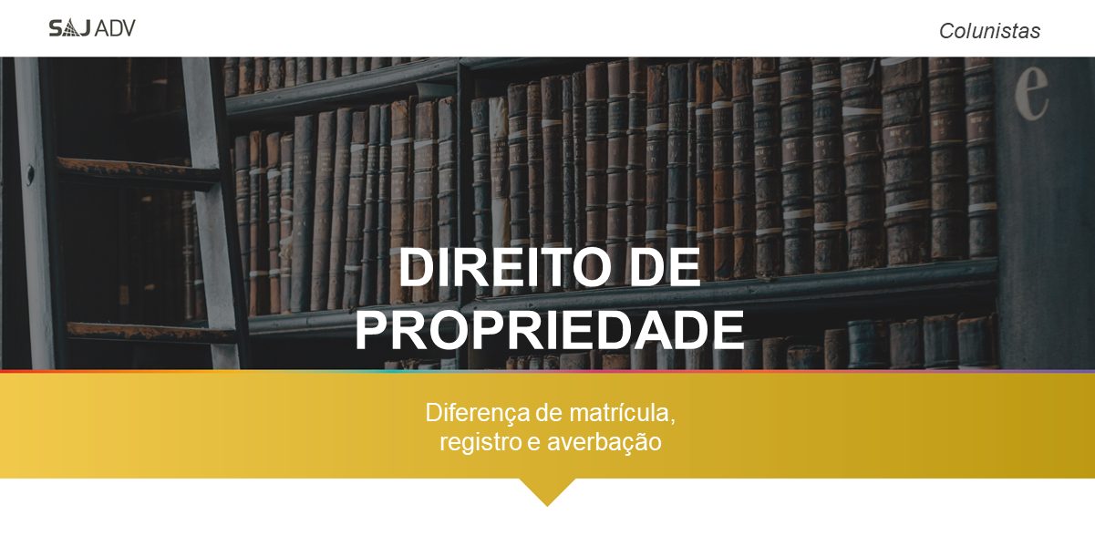 Direito de propriedade: diferença de matrícula, registro e averbação